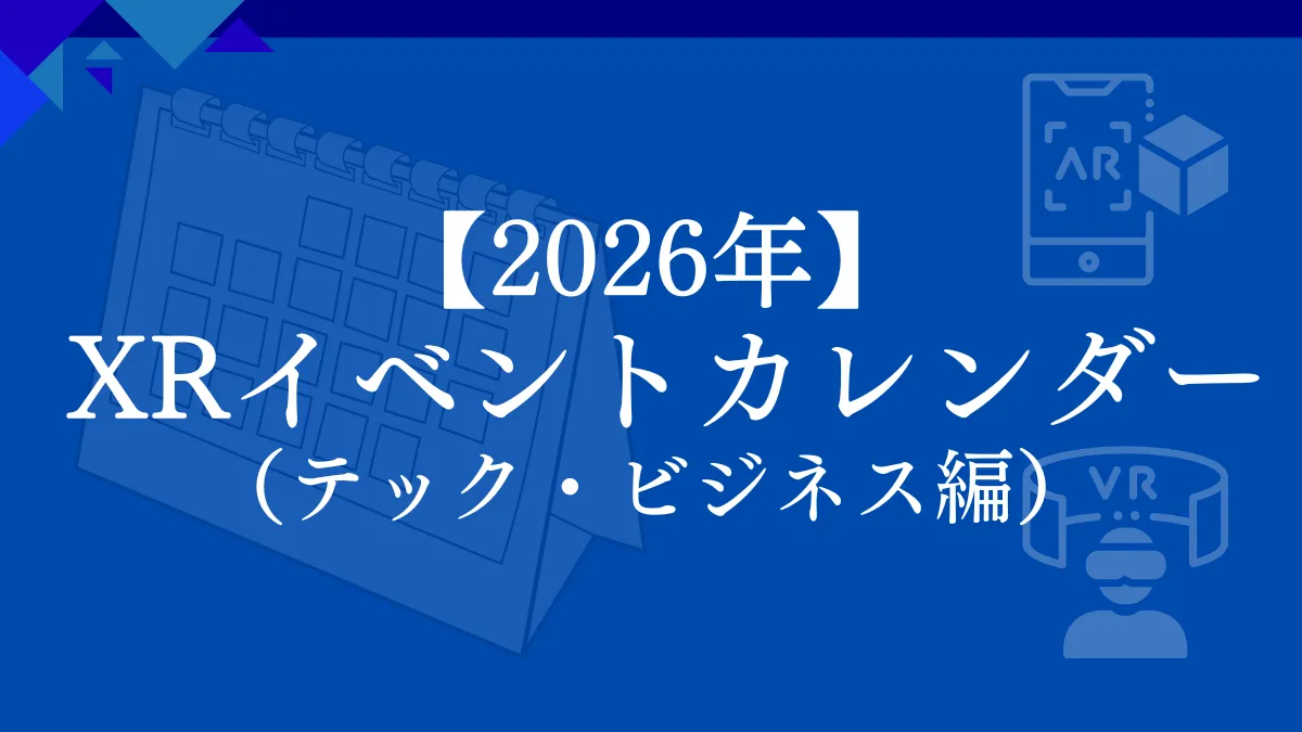 【2026年】XR（VR/AR/MR）イベントケジュール一覧【国内/海外 テック・ビジネス編】 | XRメモランダム